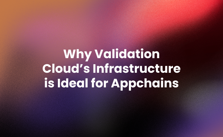 Why Validation Cloud’s Infrastructure is Ideal for Appchains
